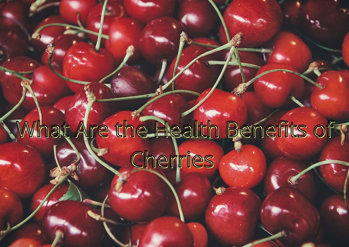 What Are the Health Benefits of Cherries: - Emad ul Haq - Medium