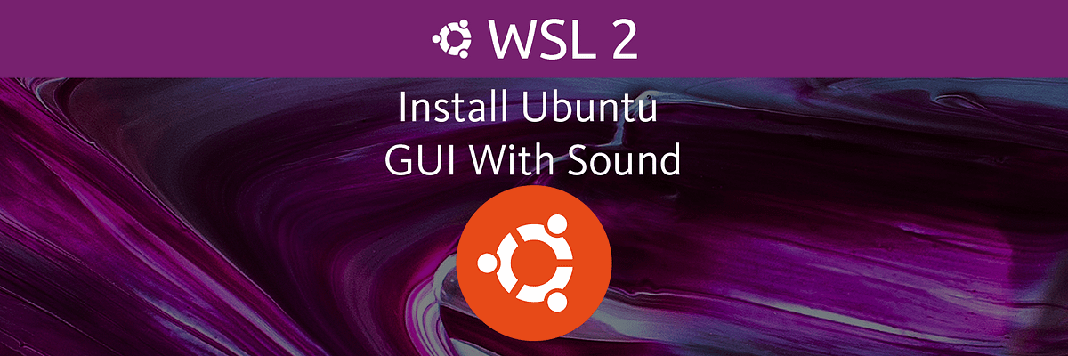 How to Install Ubuntu Desktop With GUI and Sound on WSL2 | by David Littlefield | Level Up Coding