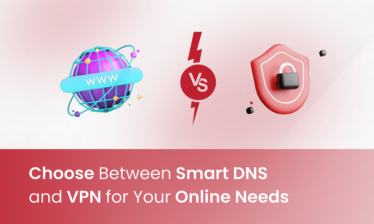How to Choose Between Smart DNS and VPN for Your Online Needs | by ...