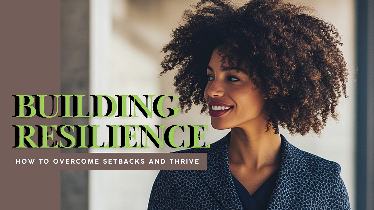 Building Resilience: How to Overcome Setbacks and Thrive | by Larry ...