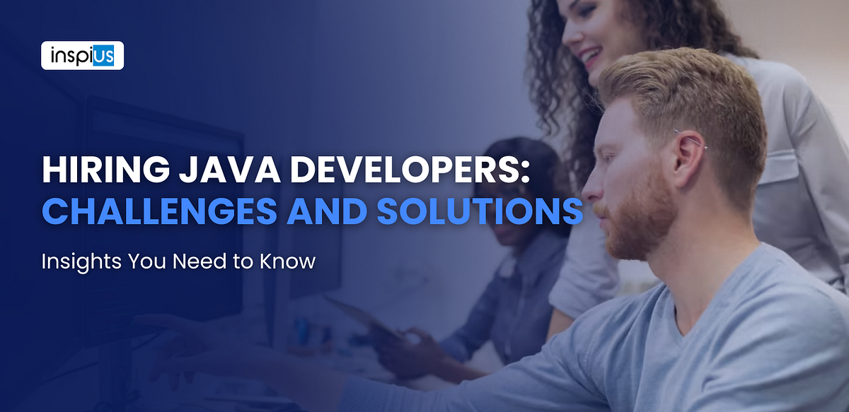 Hiring Java Developers: Common Challenges and Solutions | by Inspius ...