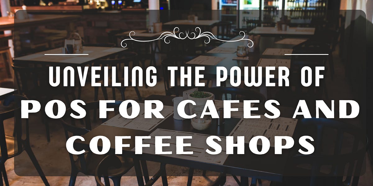 Unveiling the Power of POS for Cafes and Coffee Shops | by Siya | Jan ...