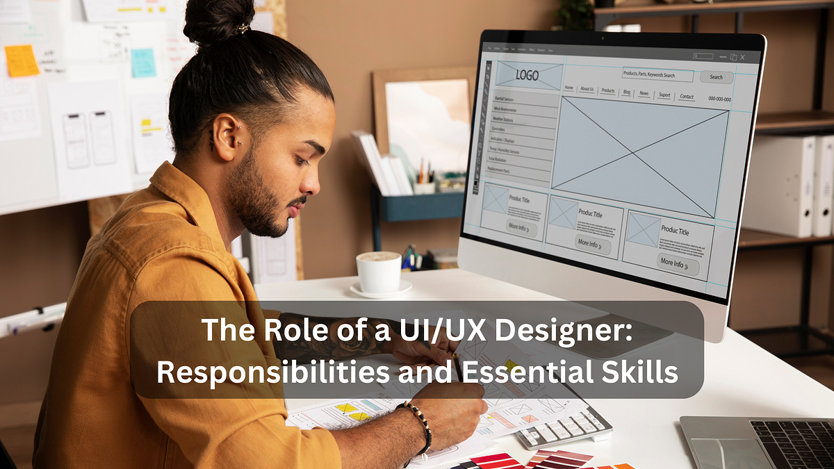 The Role of a UI/UX Designer: Responsibilities and Essential Skills | by jegathishvaran | Aug ...