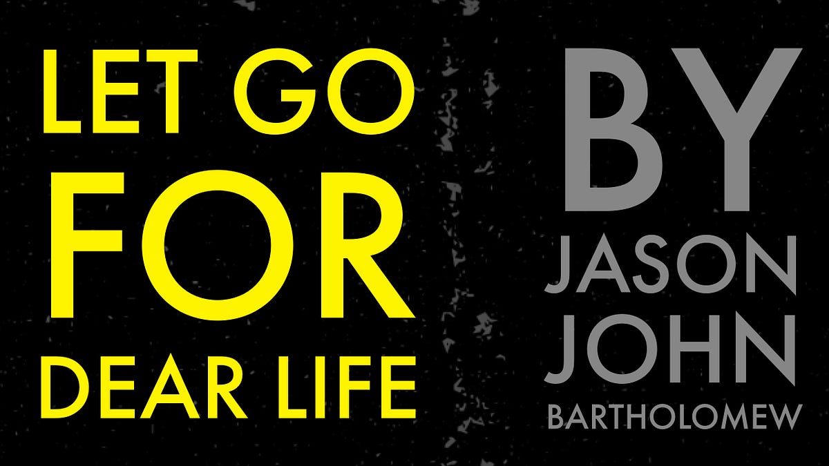 Let Go For Dear Life. by Jason John Bartholomew | by jason john ...