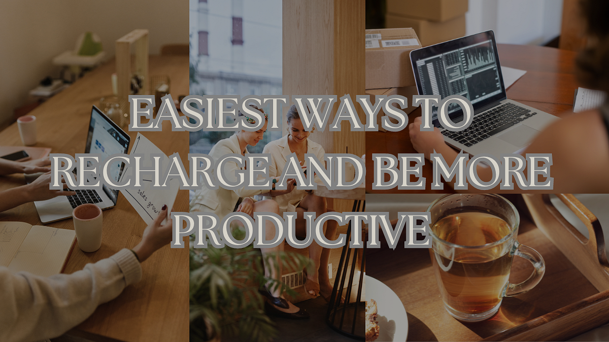 Easiest Ways to Recharge and Be More Productive | by Shafay Ishtiaq ...