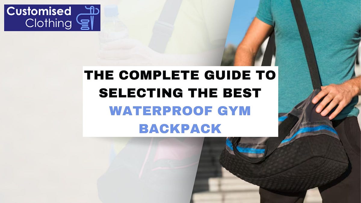 The Complete Guide to Selecting the Best Waterproof Gym Backpack | by ...