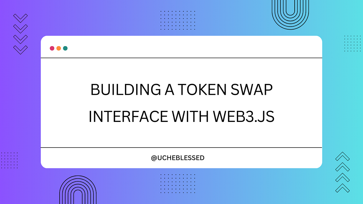 Building a Token Swap Interface with Web3.js | by Uche Blessed | Medium