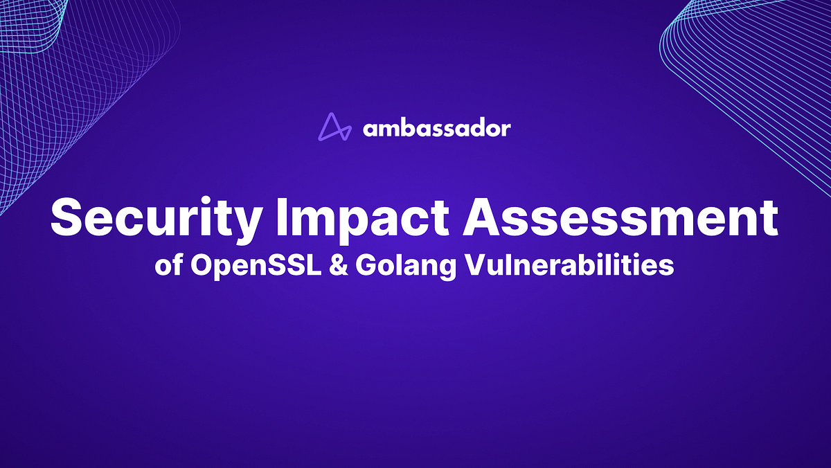 Ambassador Labs Security Impact Assessment of Nov 1 OpenSSL and Golang Vulnerabilities | by ...