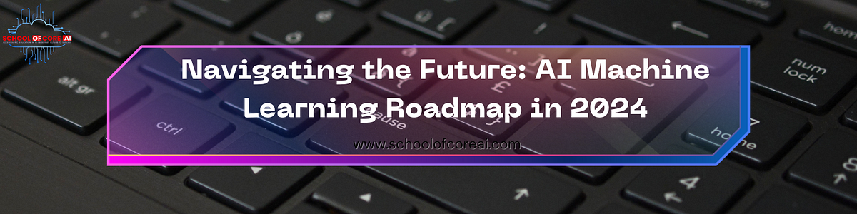 Navigating the Future: AI Machine Learning Roadmap in 2024 | by ...