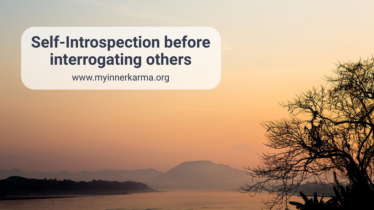 Self-introspection before interrogating others | by MyInnerKarma | Medium