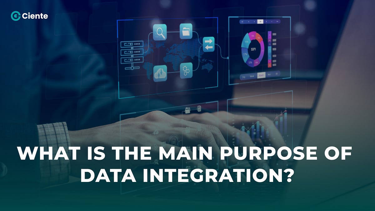 What Is The Main Purpose Of Data Integration By Team Ciente Medium