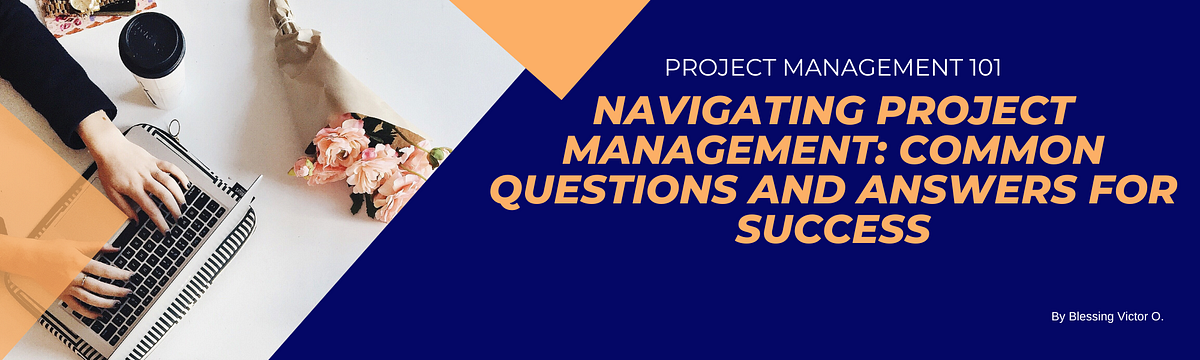 Navigating Project Management: Common Questions and Answers for Success ...