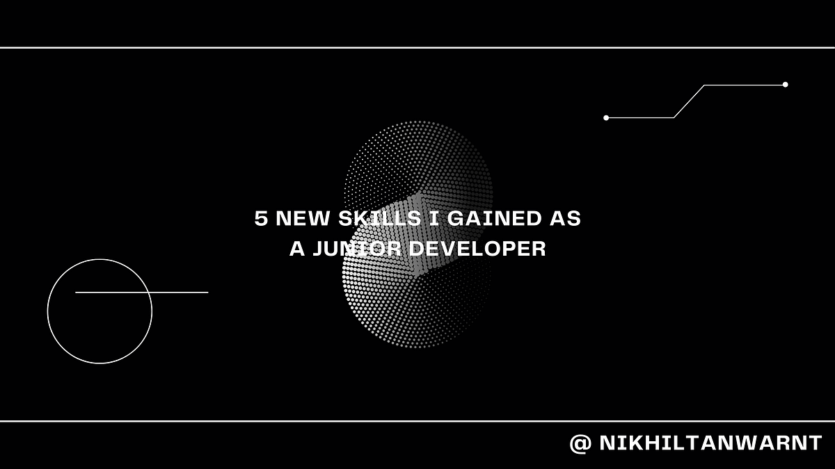 5 New Skills I gained as a Junior Developer | by Nikhil Tanwar | Medium