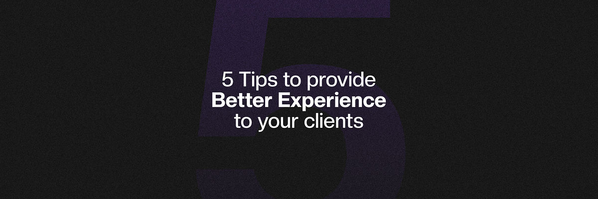 5 Tips to provide a better experience to your clients! | by Sanket ...