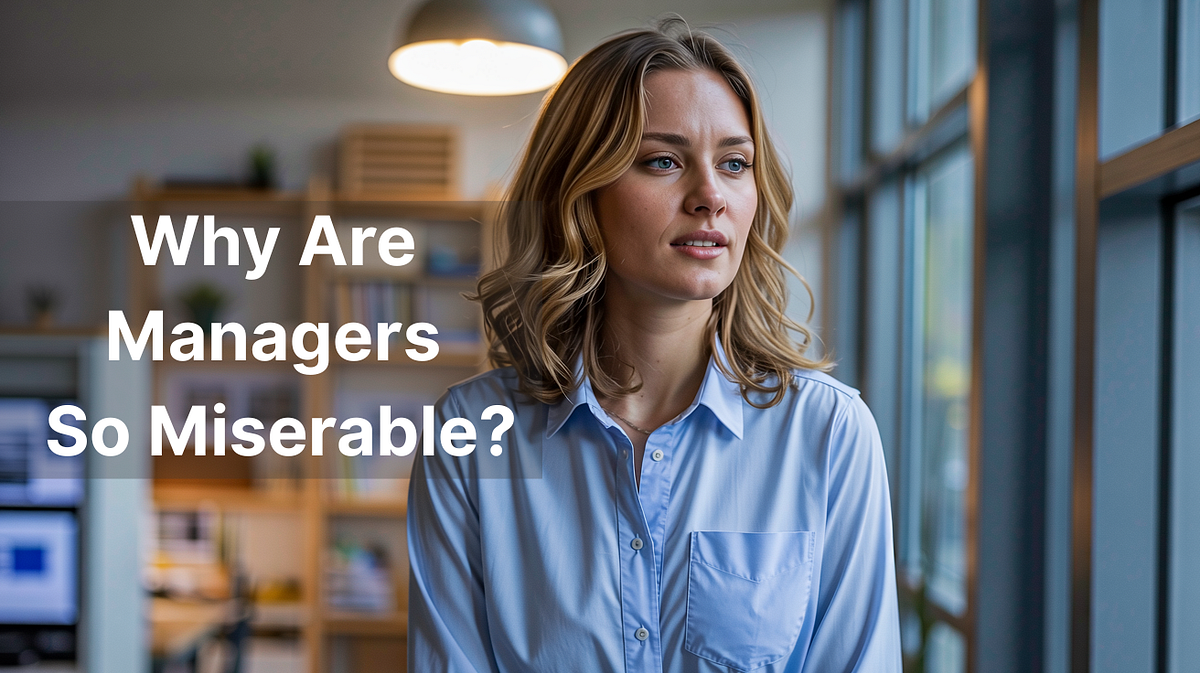 Why Are Managers So Miserable? And What We Can Actually Do About It ...