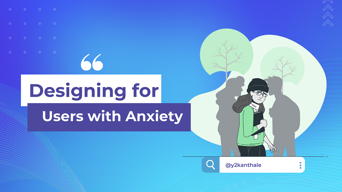 Designing for Users with Anxiety: A Guide for UX Designers | by Yogesh ...