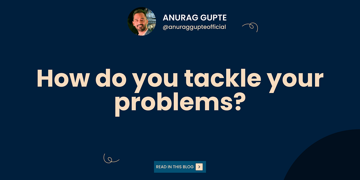 How do you tackle your problems?. How do you tackle your problems? Do ...