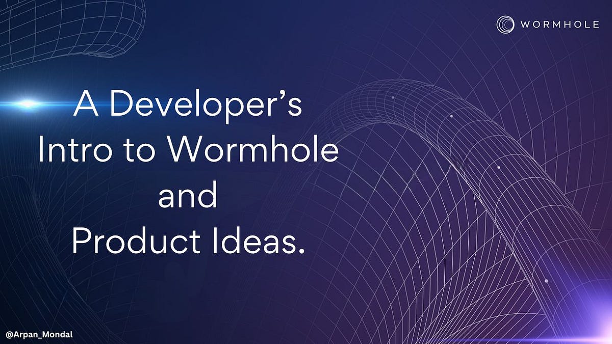 A Developer’s Intro to Wormhole and Product Ideas. | by Arpan Mondal ...