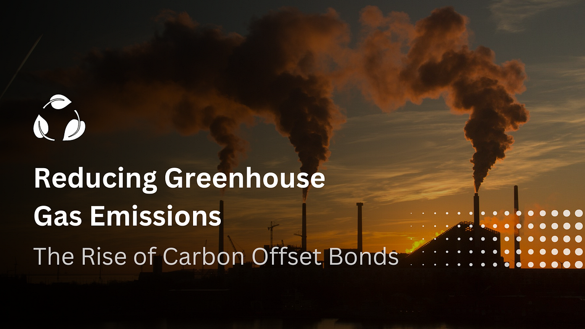 Reducing Greenhouse Gas Emissions: The Rise of Carbon Offset Bonds | by ...