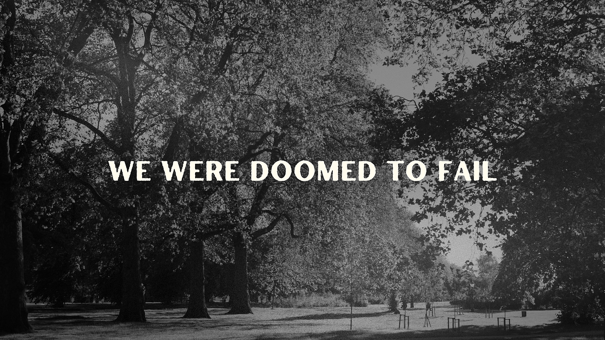 We Were Doomed to Fail | by Amara | Medium