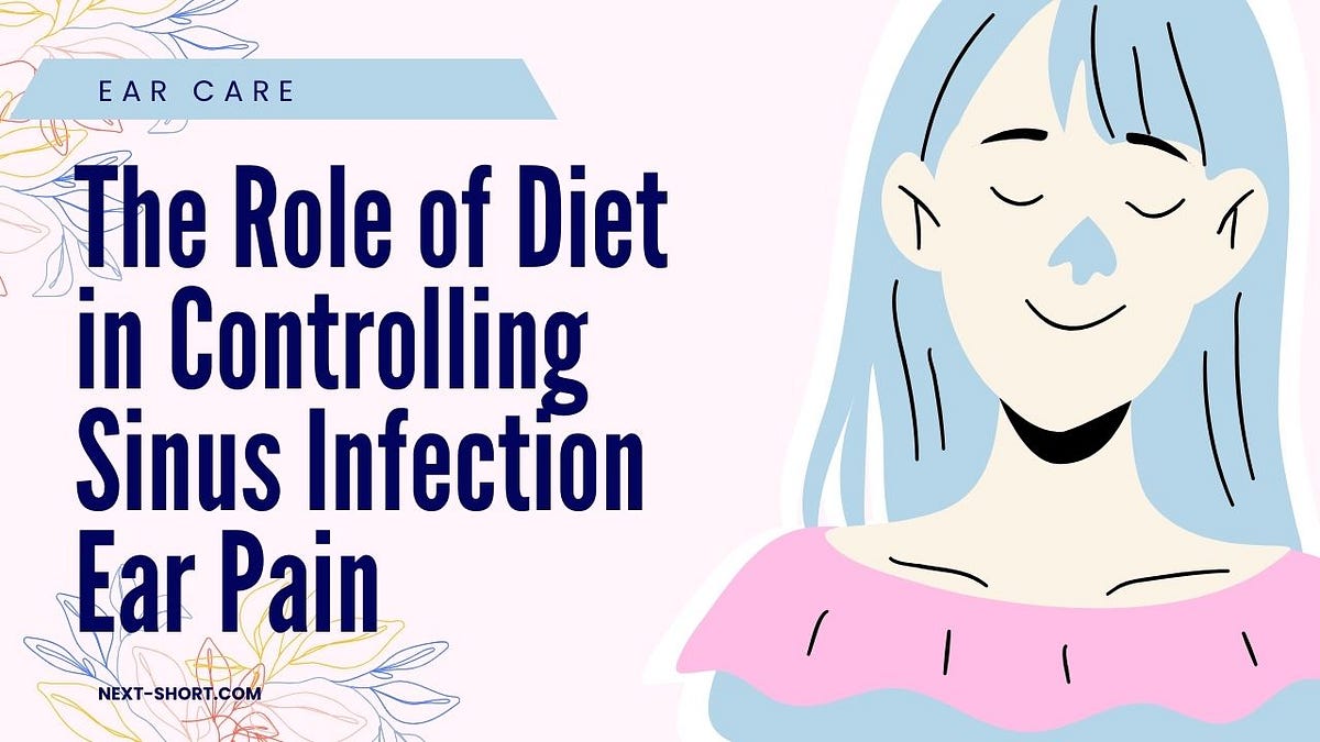 The Role of Diet in Controlling Sinus Infection Ear Pain | by Asher ...