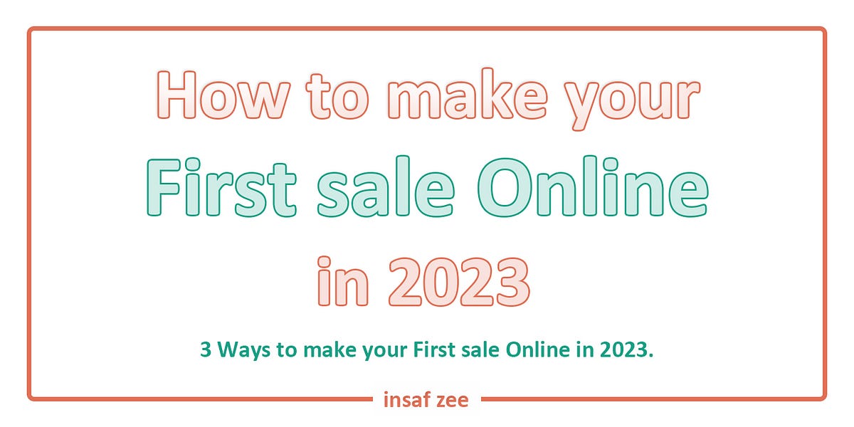 3 Ways to make your First sale Online in 2023. | by Insaf.zee | Medium