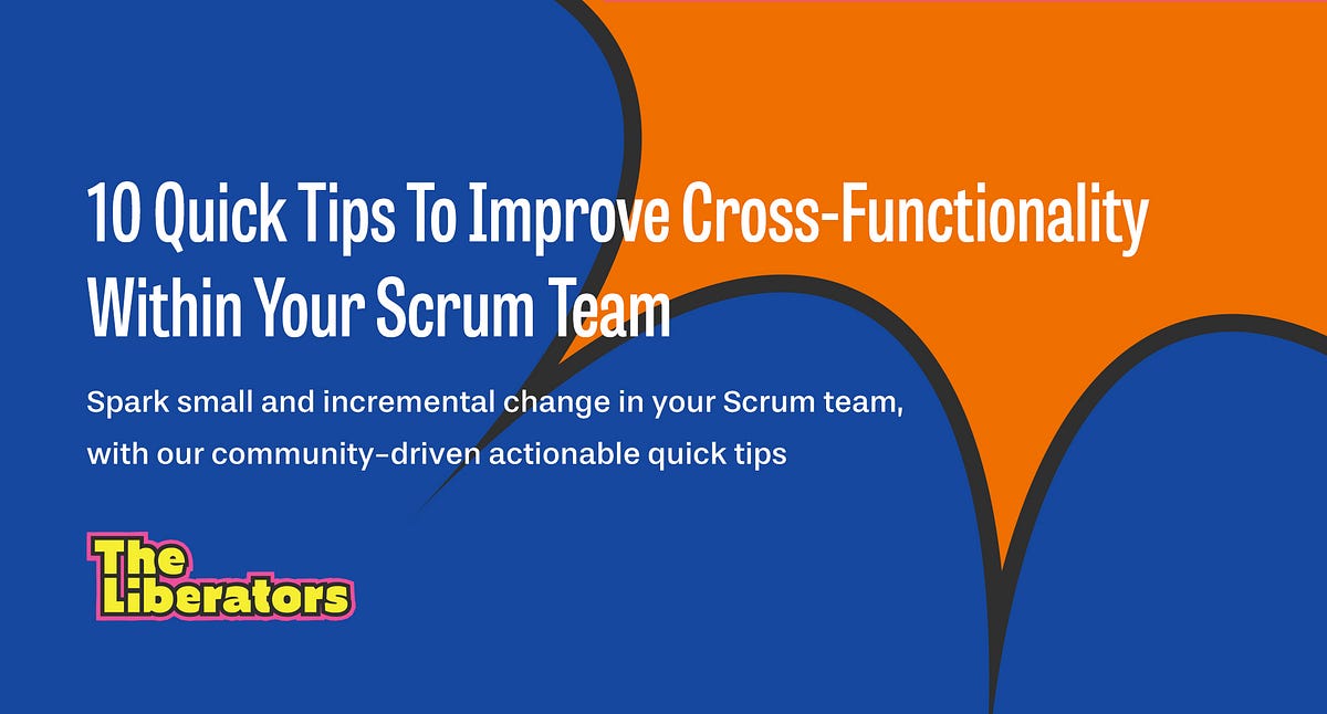 10 Quick Tips To Improve Cross-Functionality Within Your Scrum Team ...