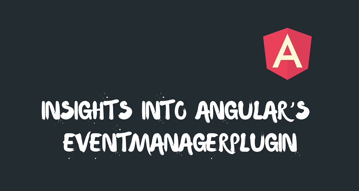 Lifting the Veil: Insights into Angular’s EventManagerPlugin | by Netanel Basal | Netanel Basal ...