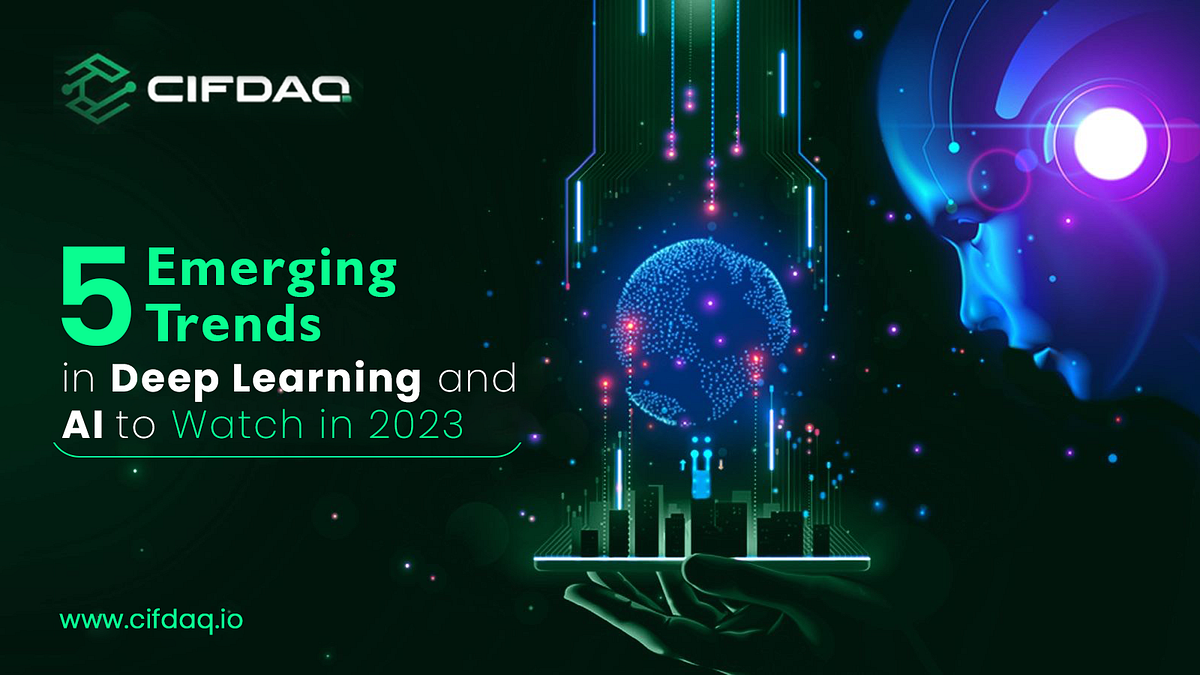 5 Emerging Trends in Deep Learning and AI to Watch in 2023 | by CIFDAQ ...