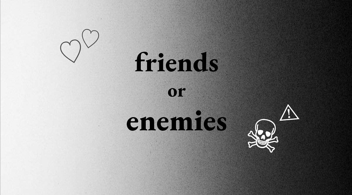 friends or enemies?. wouldn’t your best friend technically… | by ...