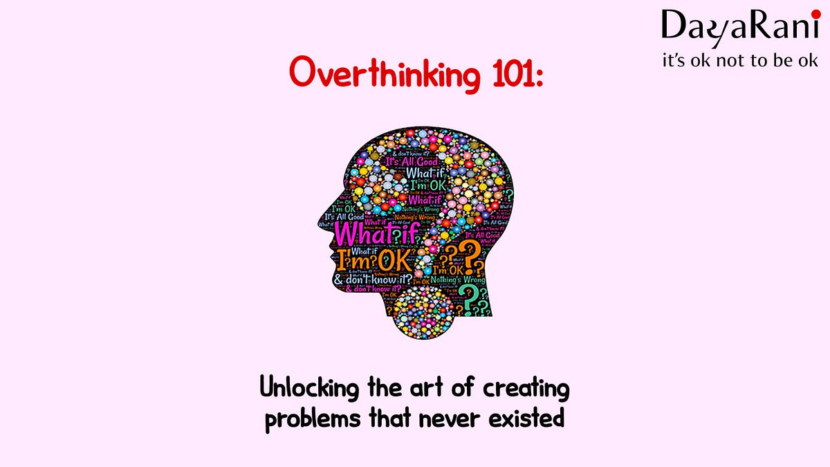 Overthinking 101: Unlocking the art of creating problems that never ...