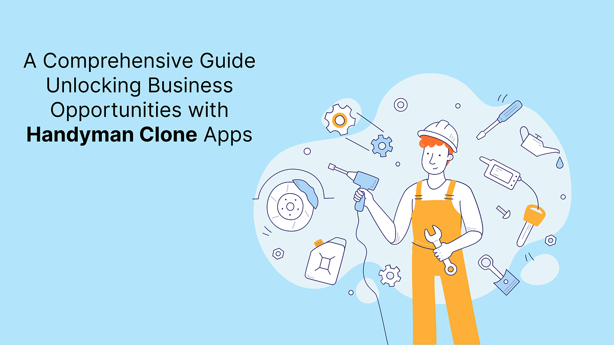 A Comprehensive Guide Unlocking Business Opportunities with Handyman Clone Apps | by Simon ...