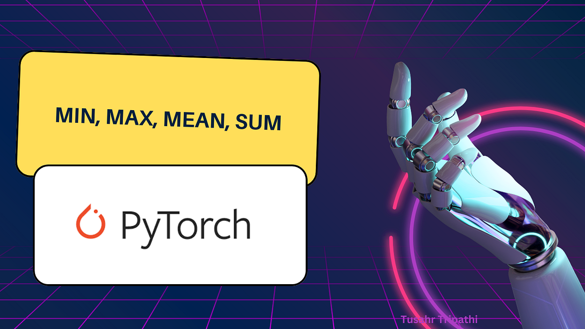 PyTorch — Find Min, Max, Mean, Sum, Position | by Tushar Tripathi | Medium