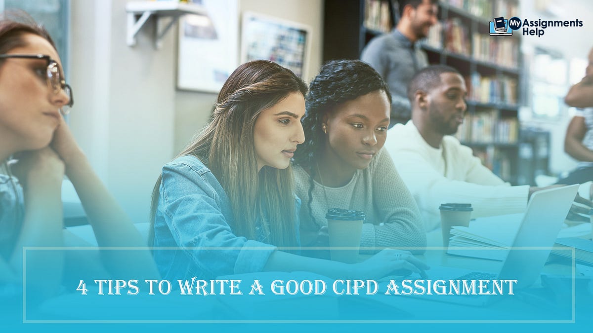 4 Tips to write a good CIPD assignment | by My Assignments Help UK ...