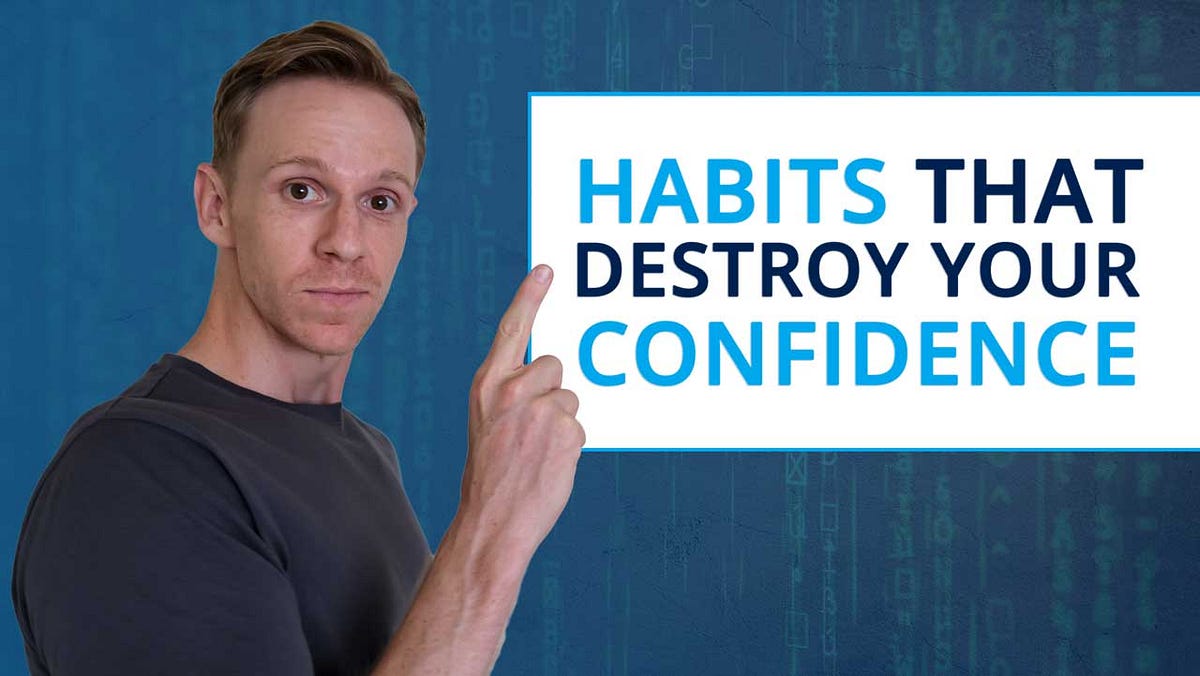 Your Confidence Is Being Destroyed By These Common Habits | by Mohammed ...