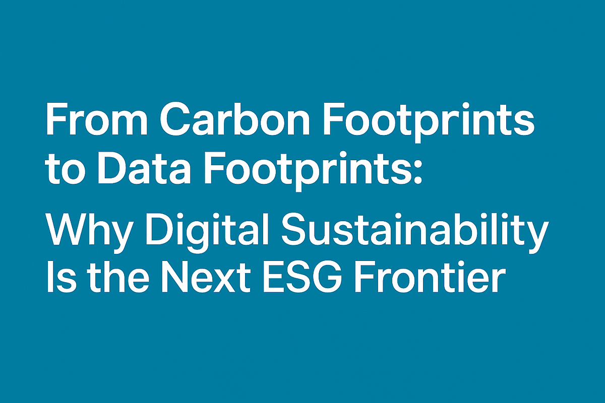 From Carbon Footprints to Data Footprints: Why Digital Sustainability ...