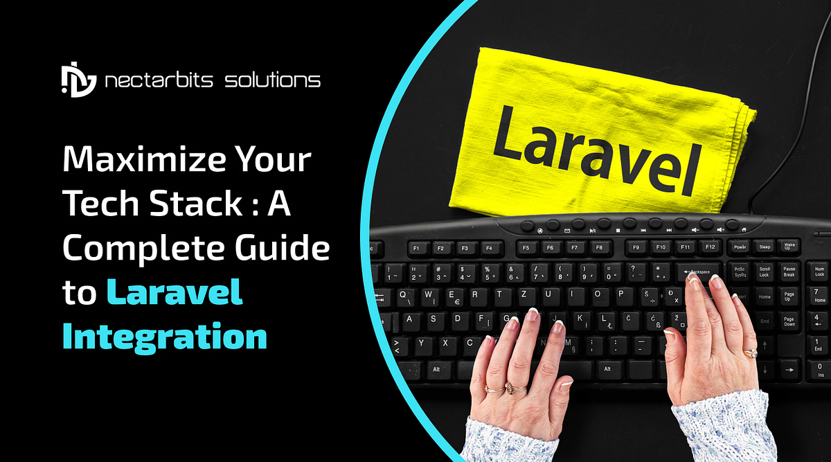 Maximize Your Tech Stack: A Complete Guide to Laravel Integration | by Nectarbits Pvt. Ltd ...