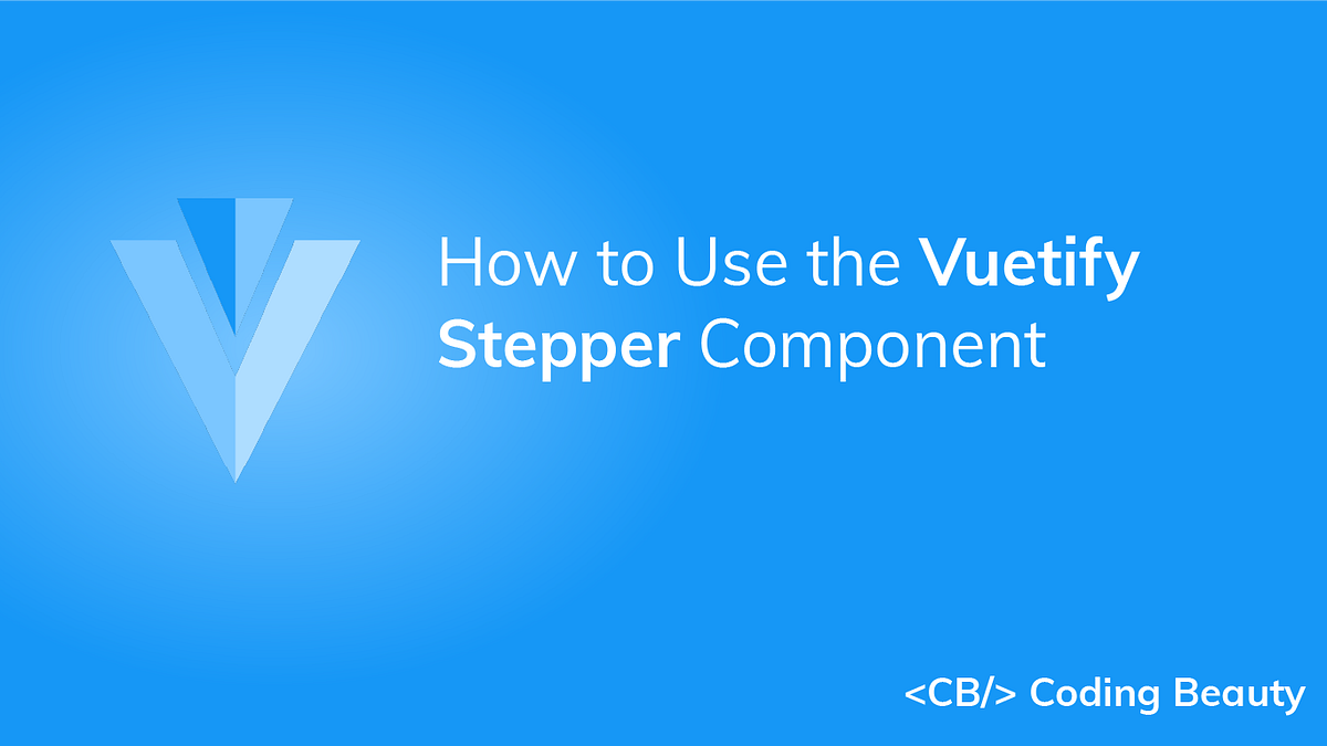 How to Use the Vuetify Stepper Component | JavaScript in Plain English