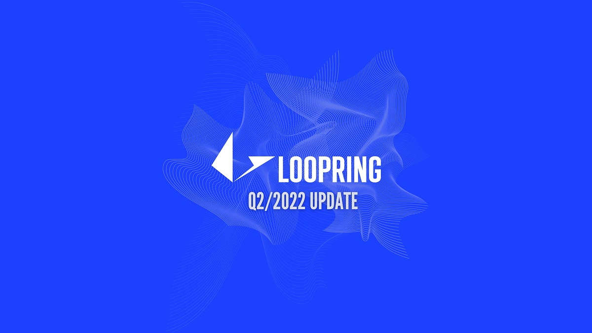 Loopring Quarterly Update (Q2/2022) | by Byron @ Loopring | Loopring Protocol | Medium