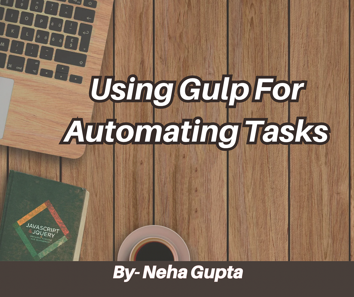Using Gulp For Automating Tasks. Introduction | by Neha Gupta | Medium