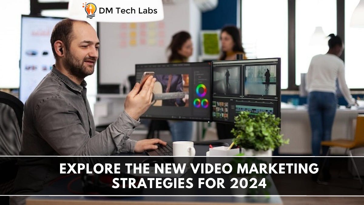Explore The New Video Marketing Strategies for 2024 | by DM Tech Labs ...