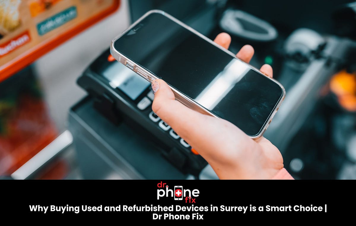 Why Buying Used and Refurbished Devices in Surrey is a Smart Choice ...