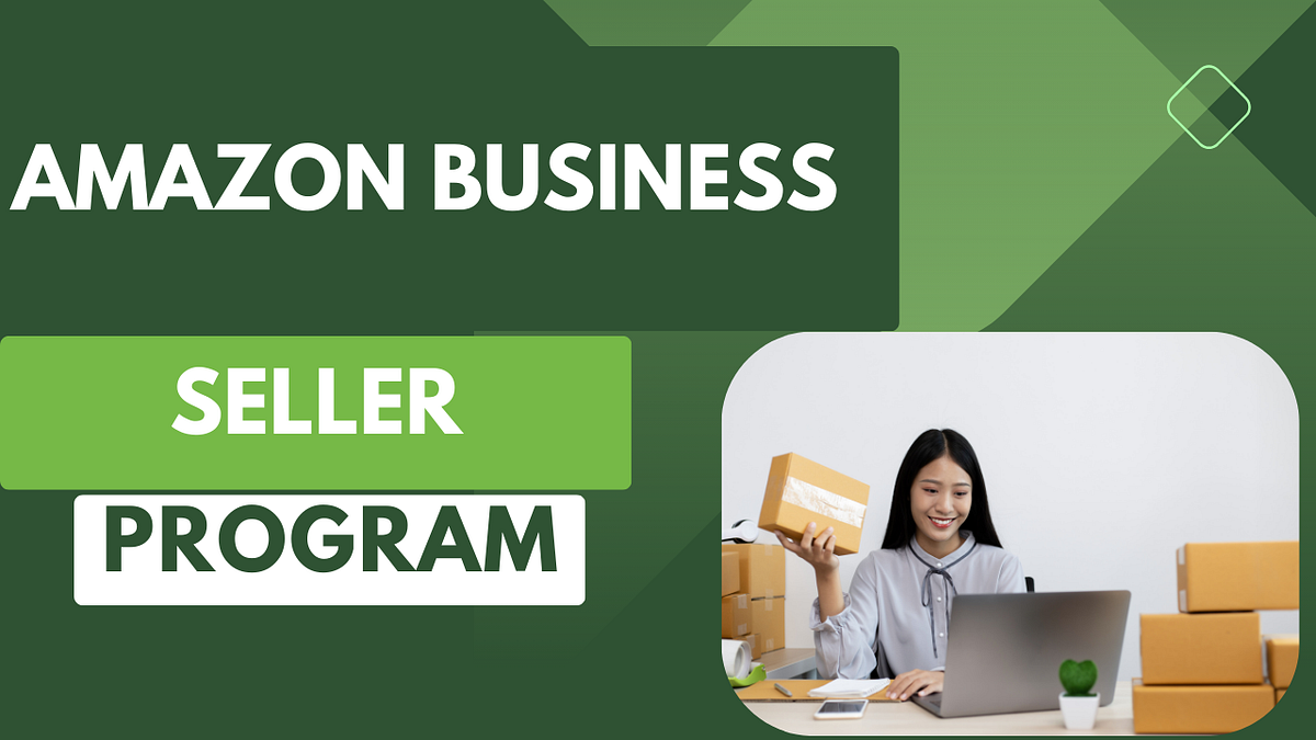 Unlocking Success: A Guide to the Amazon Business Seller Program | by ...