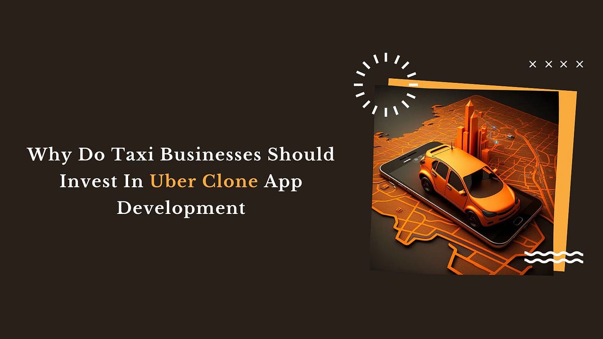 Why Do Taxi Businesses Should Invest In Uber Clone App Development | by parker pillsbury | Nov ...