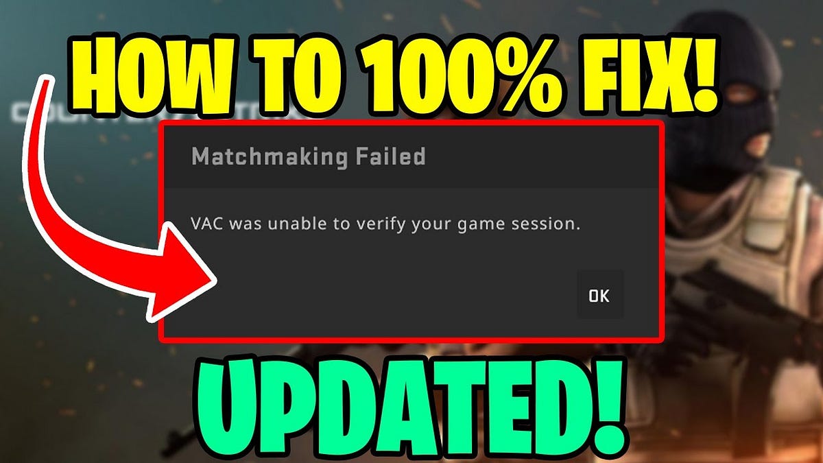 How do I fix the error “VAC was not able to verify your game session ...