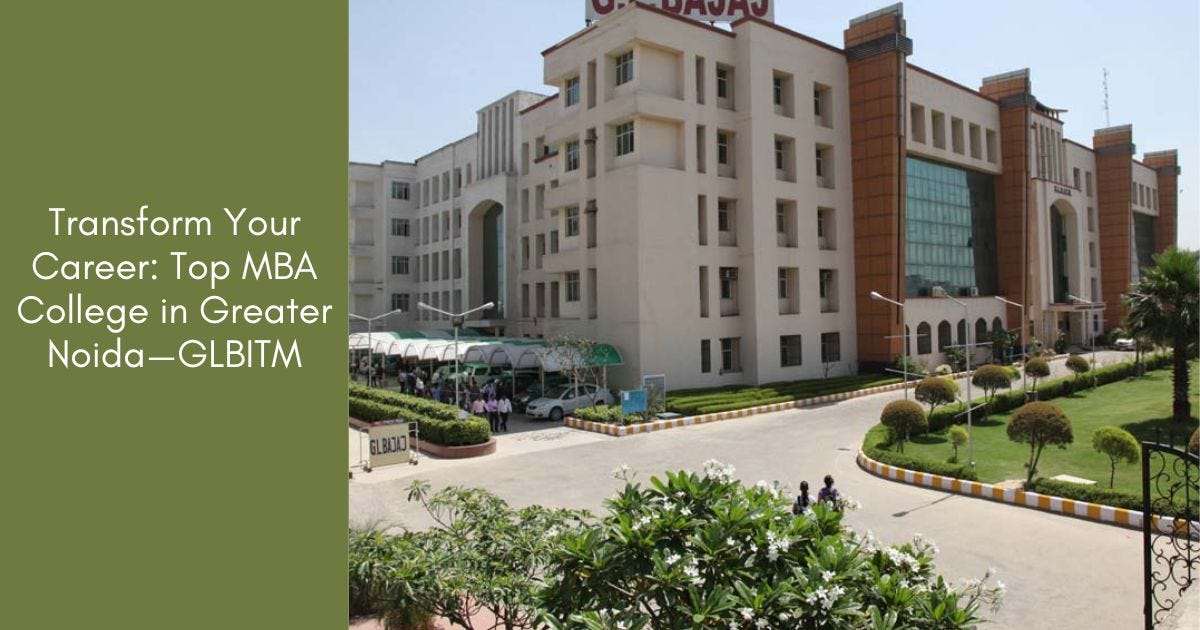 Transform Your Career: Top MBA College in Greater Noida — GLBITM ...