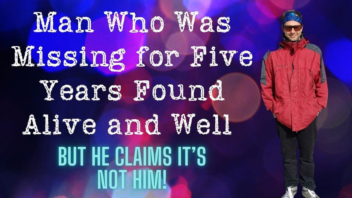 Man Who Was Missing for Five Years Found Alive and Well — But He Claims ...