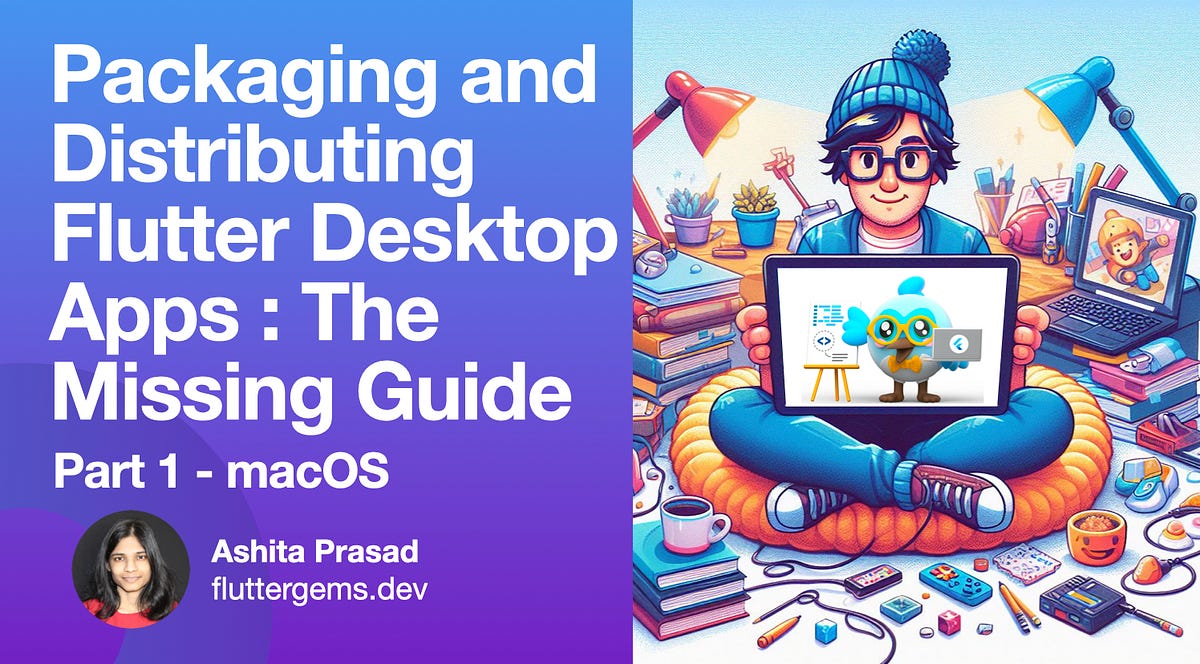 Packaging and Distributing Flutter Desktop Apps: The Missing Guide for Open Source & Indie ...
