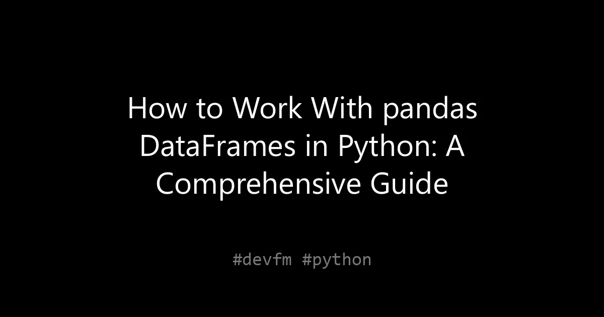 How to Work With pandas DataFrames in Python | by Marios Frixou | Medium