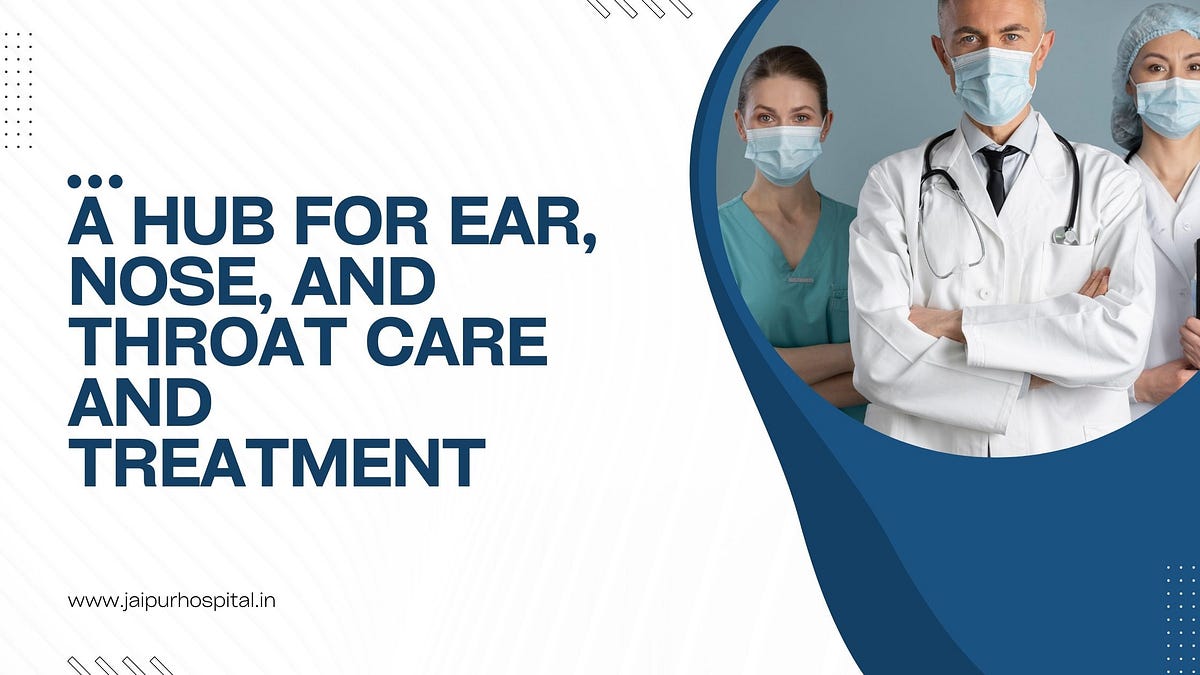 A Hub for Ear, Nose, and Throat Care and Treatment | by Jaipurhospital ...